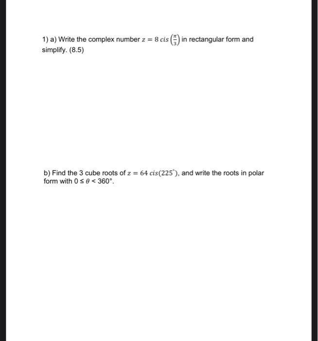 Solved 1) a) Write the complex number z = 8 cis (7) in | Chegg.com