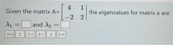 Solved Given the matrix A=[4−212∣ the eigenvalues for matrix | Chegg.com