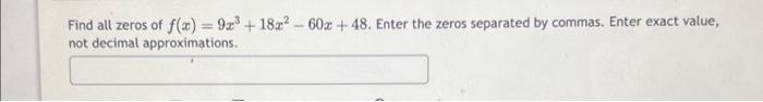 Solved Find all zeros of f(x)=9x3+18x2−60x+48. Enter the | Chegg.com