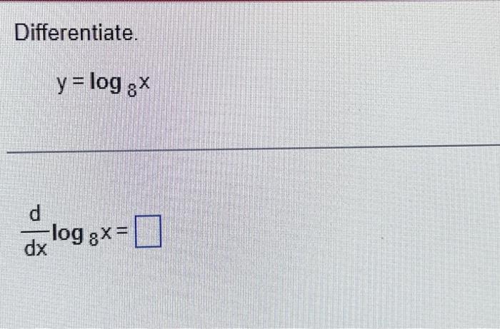 Solved Differentiate. y=log8x dxdlog8x= | Chegg.com