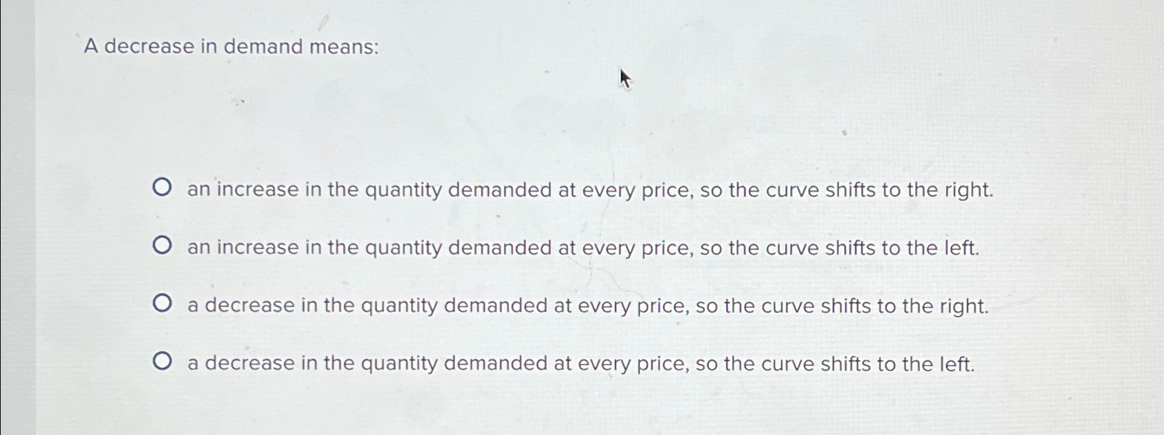 Solved A decrease in demand means:an increase in the | Chegg.com