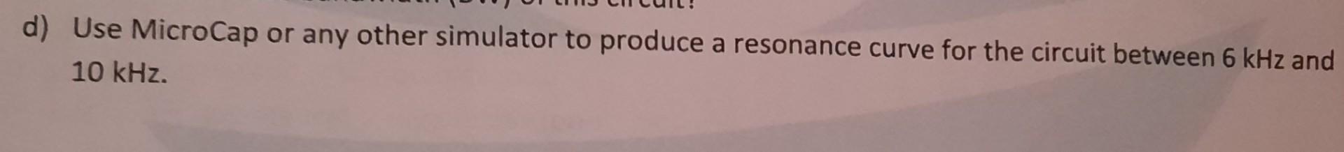 Solved d) Use MicroCap or any other simulator to produce a | Chegg.com