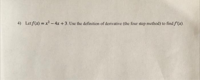 Solved 4) Let f(x)=x2−4x+3. Use the definition of derivative | Chegg.com