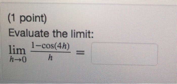 Solved (1 point) Evaluate the limit: lim 1-cos(4h) | Chegg.com