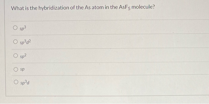 Solved What is the hybridization of the As atom in the AsF5 | Chegg.com