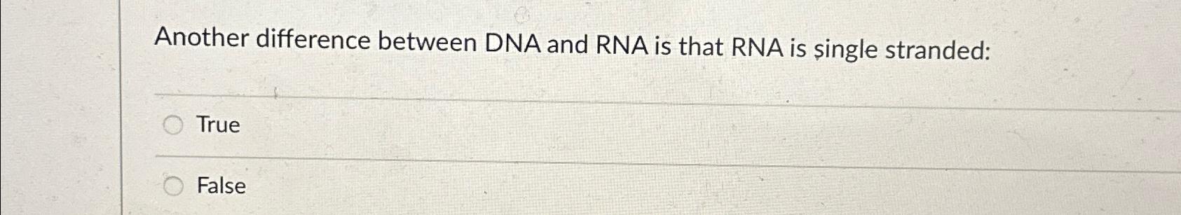 Solved Another difference between DNA and RNA is that RNA is | Chegg.com