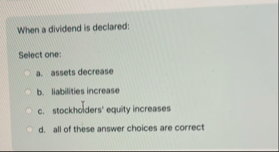 Solved When a dividend is declared:Select one:a. ﻿assets | Chegg.com