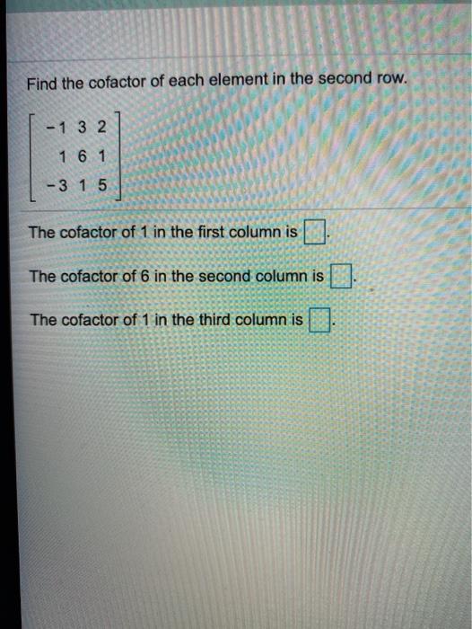 Solved Find the cofactor of each element in the second row. | Chegg.com