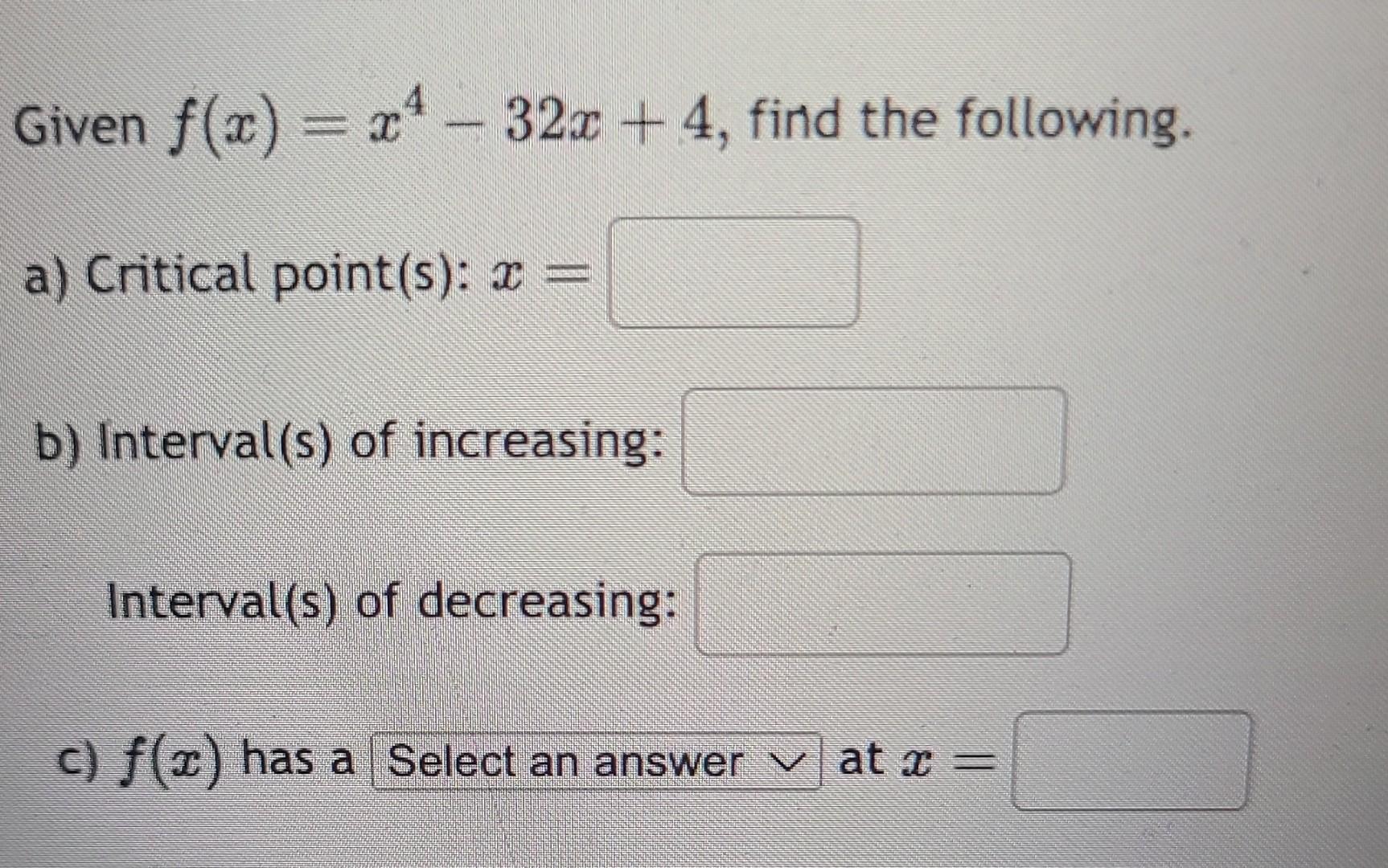 Solved Given f(x)=x4−32x+4, find the following. a) Critical | Chegg.com