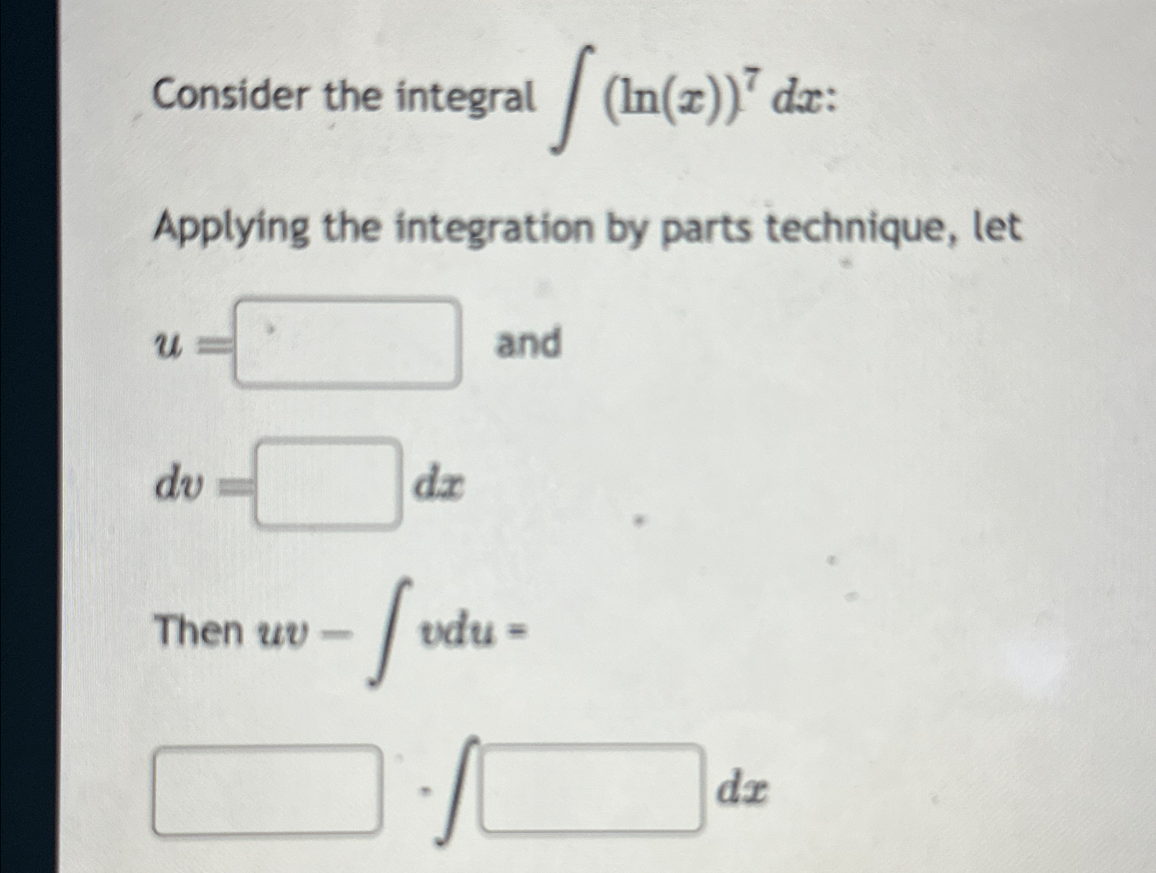 Solved Consider the integral ∫﻿﻿(ln(x))7dx ﻿:Applying the | Chegg.com