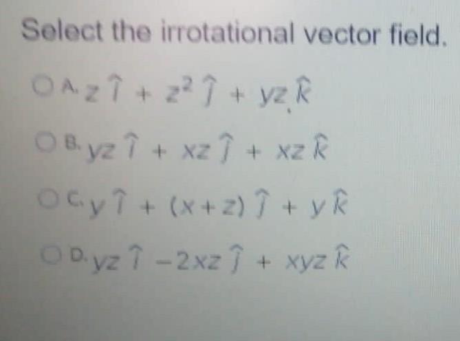 Solved Select the irrotational vector field. OB ? + O Azî + | Chegg.com