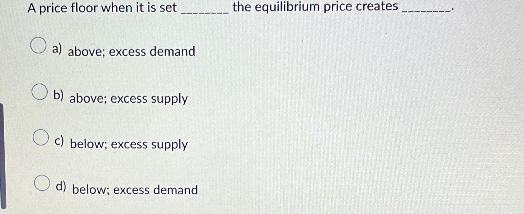 Solved A price floor when it is set the equilibrium price | Chegg.com