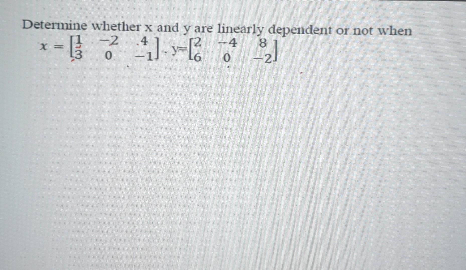 Solved Determine whether x and y are linearly dependent or | Chegg.com