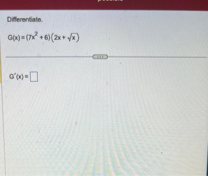 Solved Differentiate. G(x)=(7x2+6)(2x+x) G′(x)= | Chegg.com