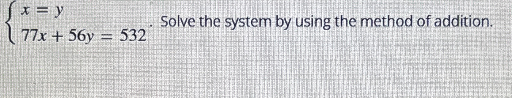 Solved x=y77x+56y=532. ﻿Solve the system by using the method | Chegg.com