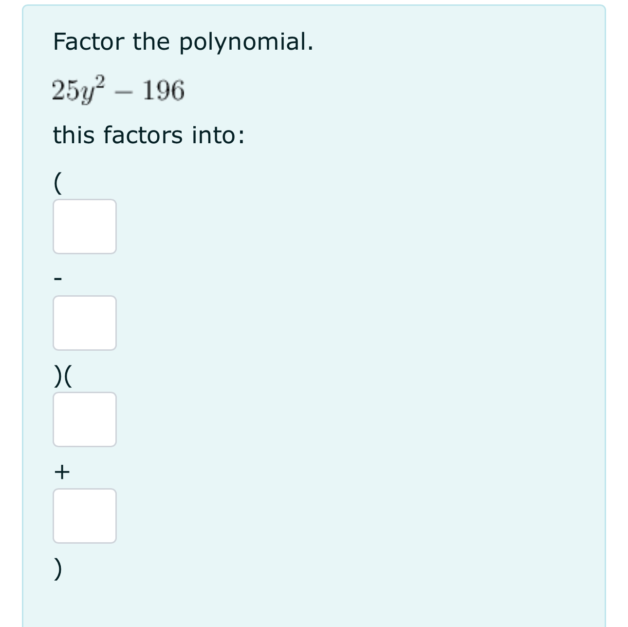 Solved Factor the polynomial.25y2-196this factors into: | Chegg.com