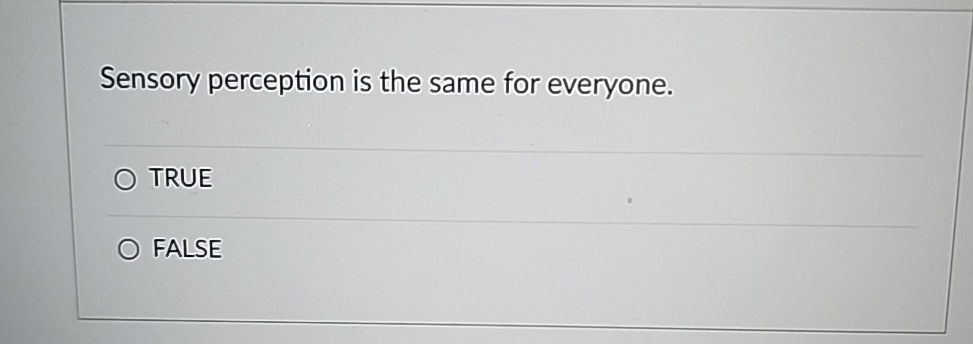 Solved Sensory perception is the same for everyone.TRUEFALSE | Chegg.com