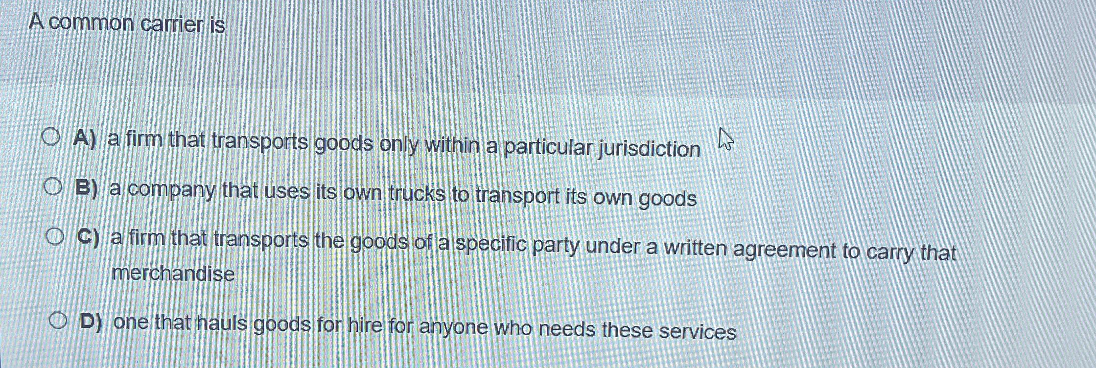 Solved A common carrier isA) ﻿a firm that transports goods | Chegg.com