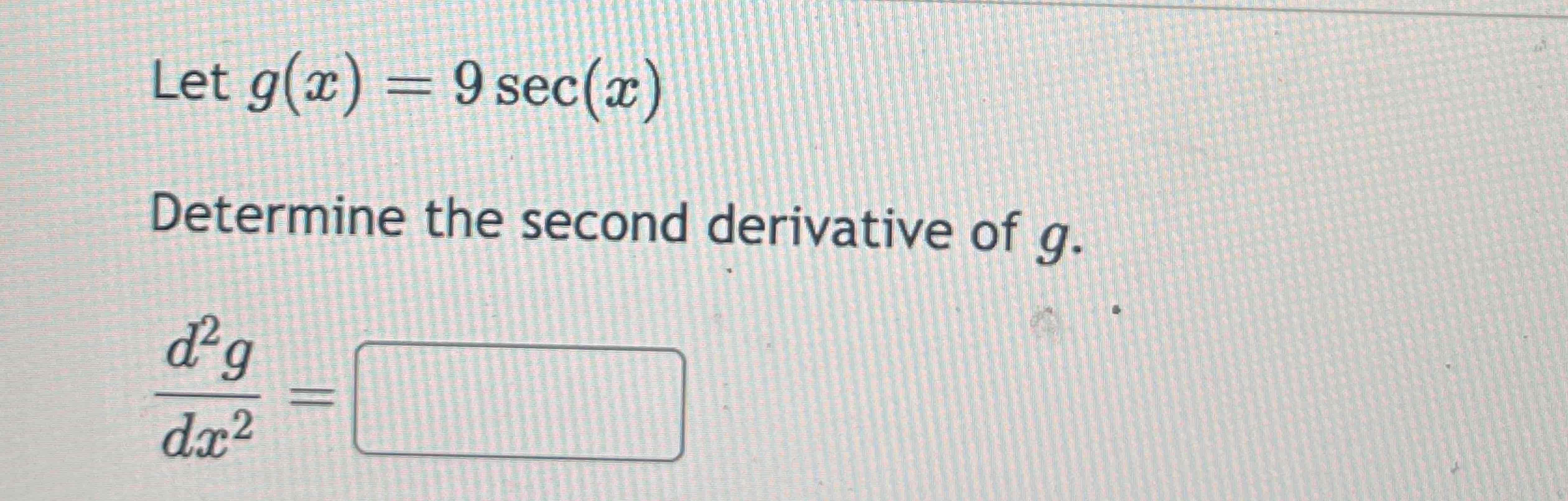 Solved Let g(x)=9sec(x)Determine the second derivative of | Chegg.com
