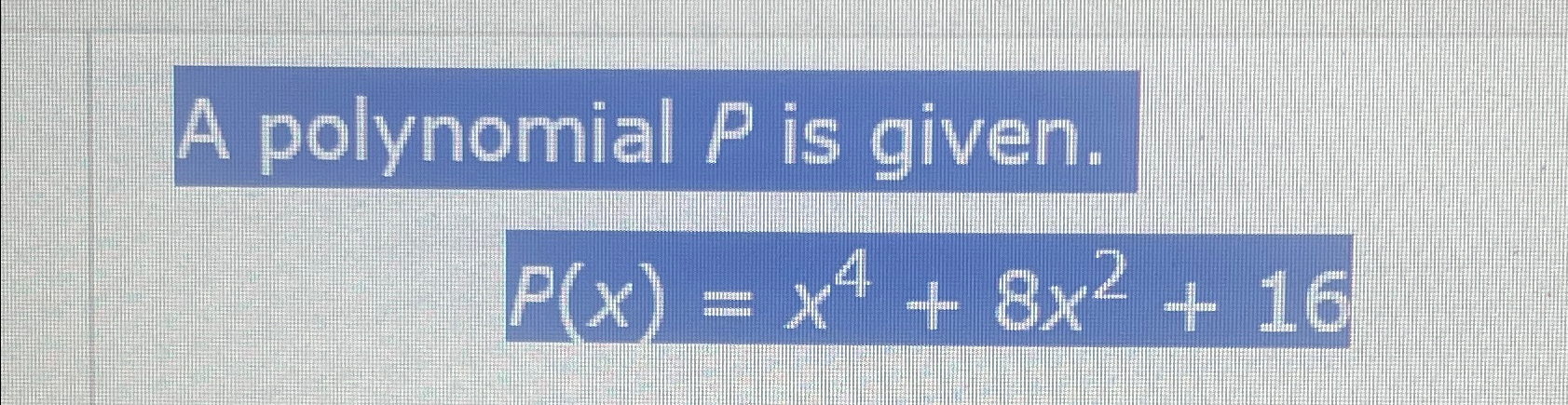 Solved A polynomial P ﻿is given.P(x)=x4+8x2+16 | Chegg.com