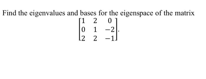 Solved Find the eigenvalues and bases for the eigenspace of | Chegg.com