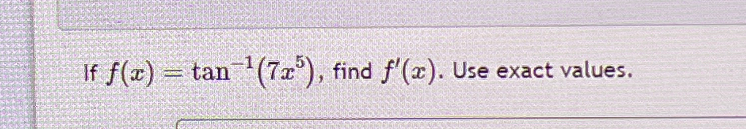Solved If f(x)=tan-1(7x5), ﻿find f'(x). ﻿Use exact values. | Chegg.com