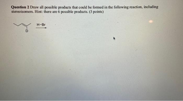Solved Question 2 Draw all possible products that could be | Chegg.com