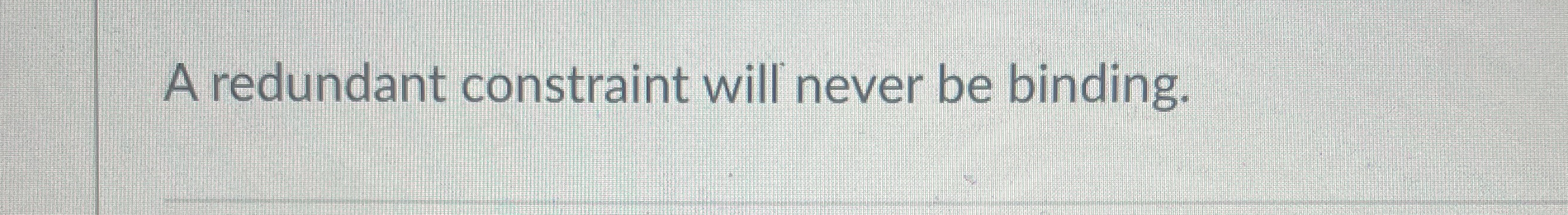 Solved A redundant constraint will never be binding. | Chegg.com