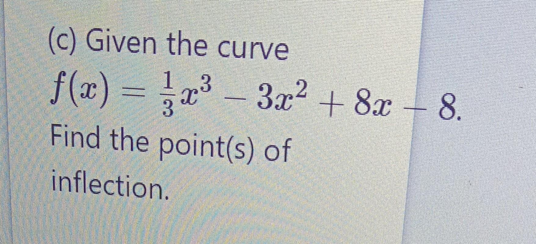 Solved (c) Given the curve f(x)=31x3−3x2+8x−8 Find the | Chegg.com