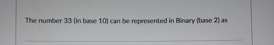 Solved The number 33 (in base 10) ﻿can be represented in | Chegg.com