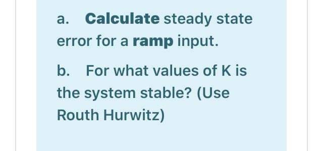 Solved a. Calculate steady state error for a ramp input. b. | Chegg.com