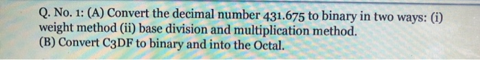 Solved Q. No. 1: (A) Convert the decimal number 431.675 to | Chegg.com