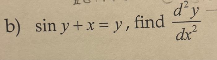 Solved b) siny+x=y, find dx2d2y | Chegg.com