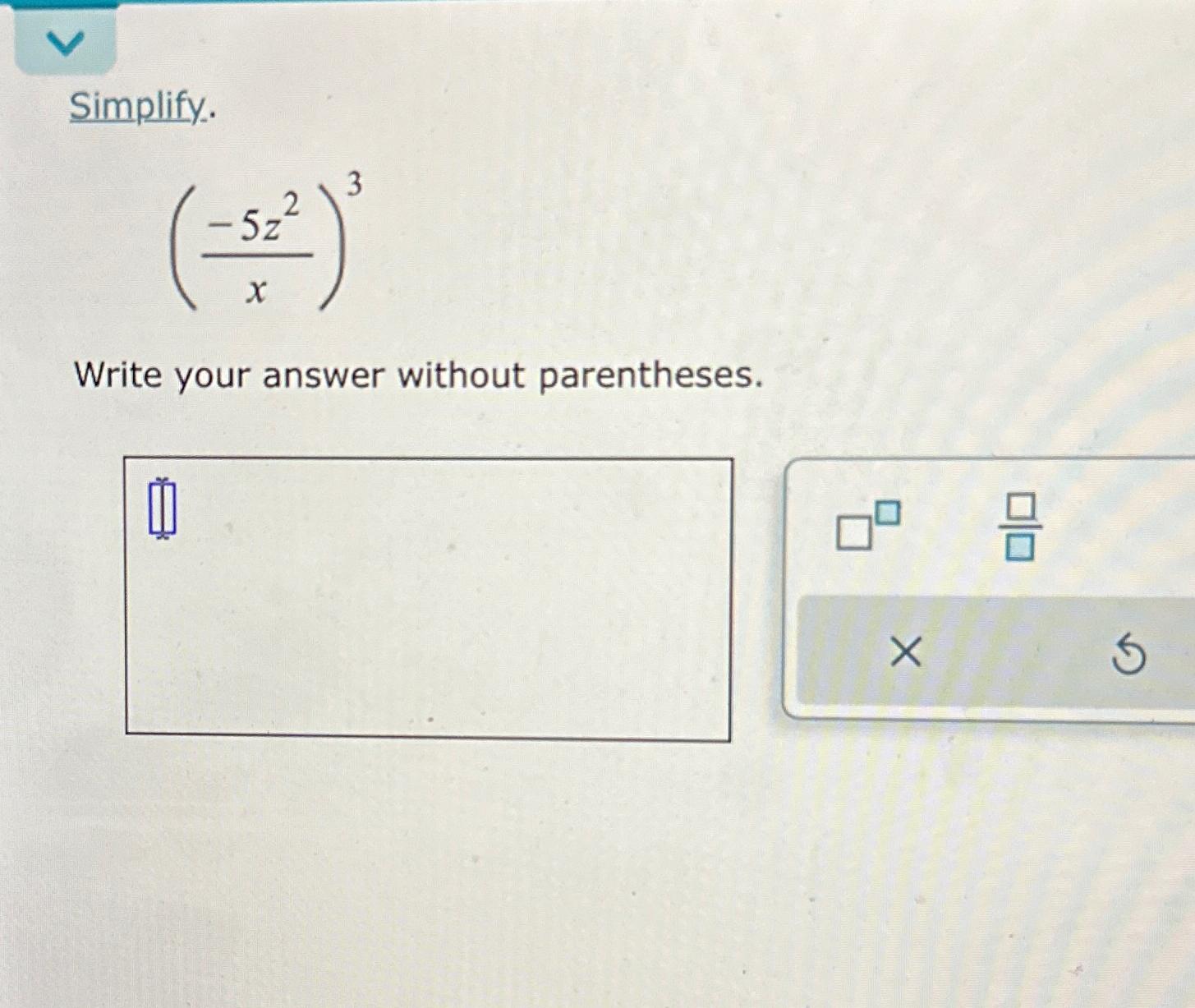 Solved Simplify.(-5z2x)3Write your answer without | Chegg.com