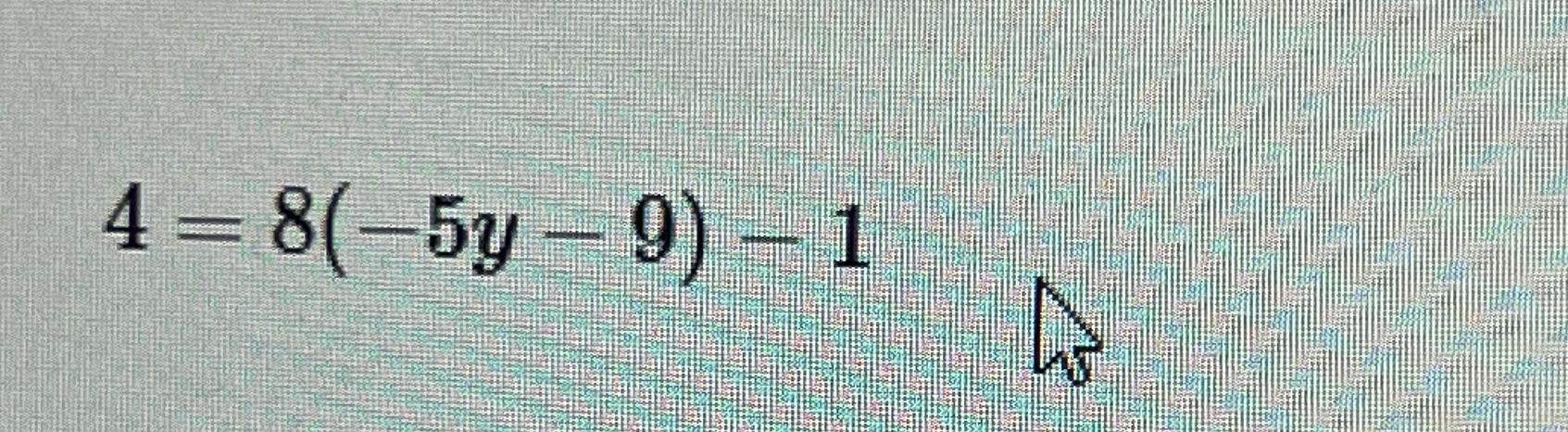 Solved 4=8(-5y-9)-1 | Chegg.com