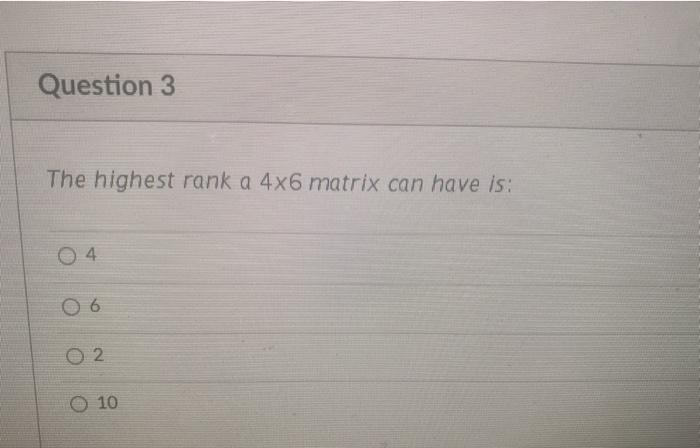 Solved Question 3 The highest rank a 4x6 matrix can have is: | Chegg.com