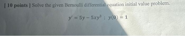 Solved [ 10 points ] Solve the given Bernoulli differential | Chegg.com