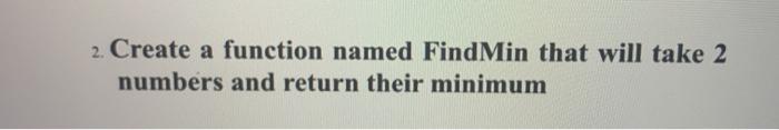 Solved 2. Create a function named FindMin that will take 2 | Chegg.com