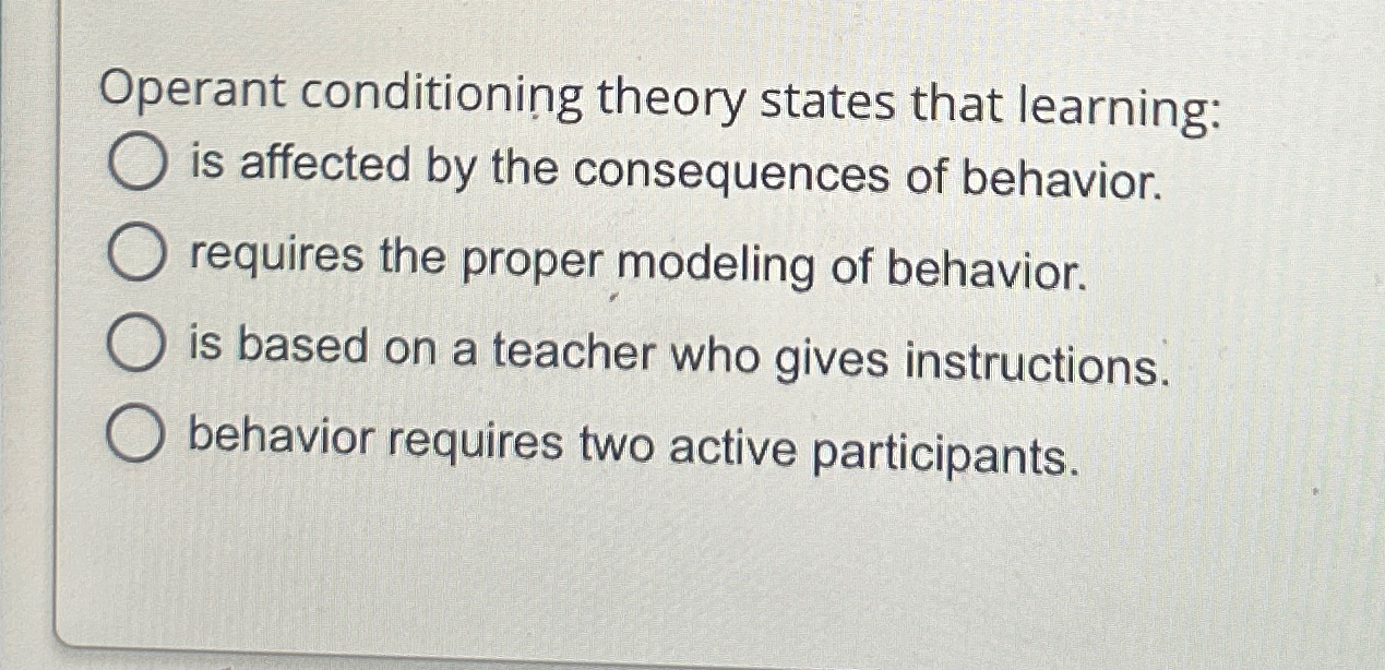 Solved Operant conditioning theory states that learning: is | Chegg.com