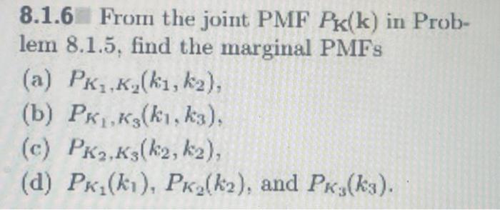 Solved 8.1.6 From the joint PMF PK(k) in Problem 8.1.5, find | Chegg.com Solved 8.1.6 From the joint PMF PK(k) in Problem 8.1.5, find | Chegg.com