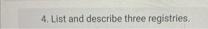 Solved 4. List and describe three registries. | Chegg.com
