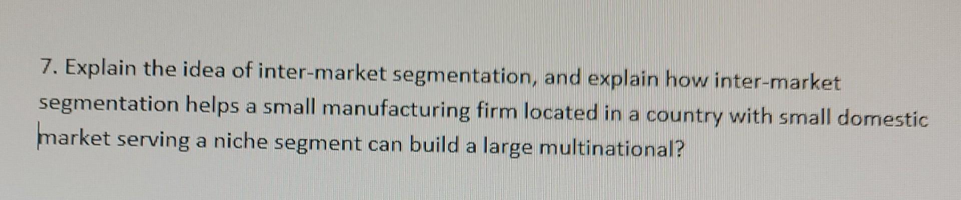 7. Explain the idea of inter-market segmentation, and | Chegg.com