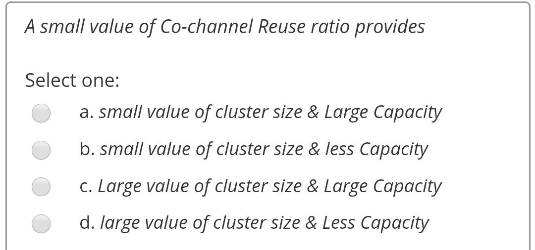 Solved A small value of Co-channel Reuse ratio provides | Chegg.com