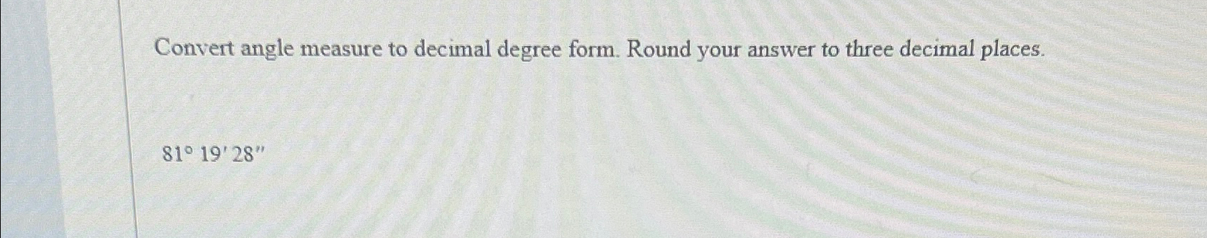 Solved Convert angle measure to decimal degree form. Round | Chegg.com