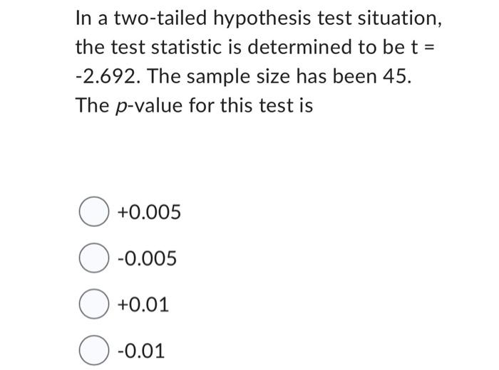 Solved In a two-tailed hypothesis test situation, the test | Chegg.com