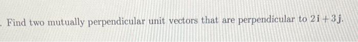 Solved Find two mutually perpendicular unit vectors that are | Chegg.com