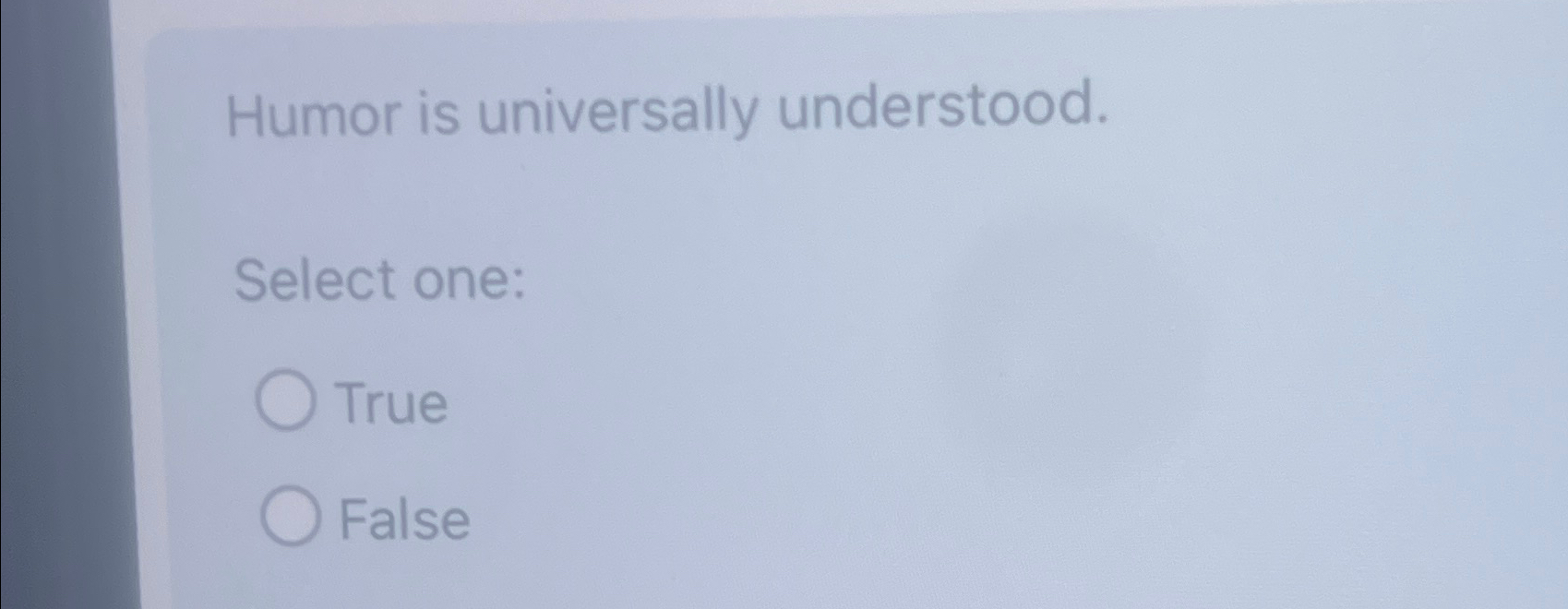 Solved Humor is universally understood.Select one:TrueFalse | Chegg.com