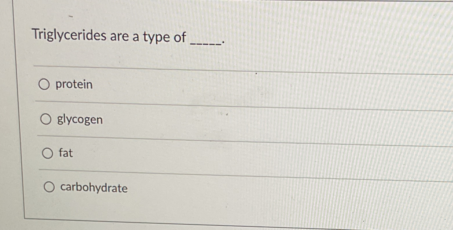 Solved Triglycerides are a type of | Chegg.com