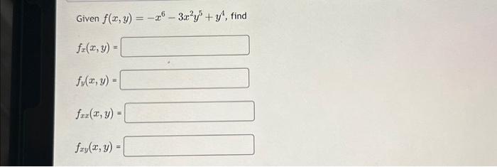 Solved Given f(x,y)=−x6−3x2y5+y4 fx(x,y)= fy(x,y)= fxx(x,y)= | Chegg.com