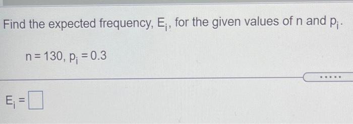 Solved Find the expected frequency, E, for the given values | Chegg.com